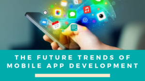 The Future Trends Of Mobile App Development