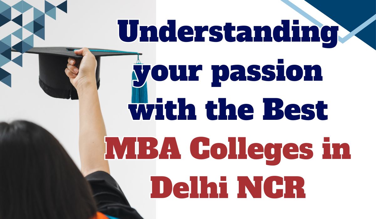 Understanding Your Passion With the Best MBA Colleges in Delhi NCR