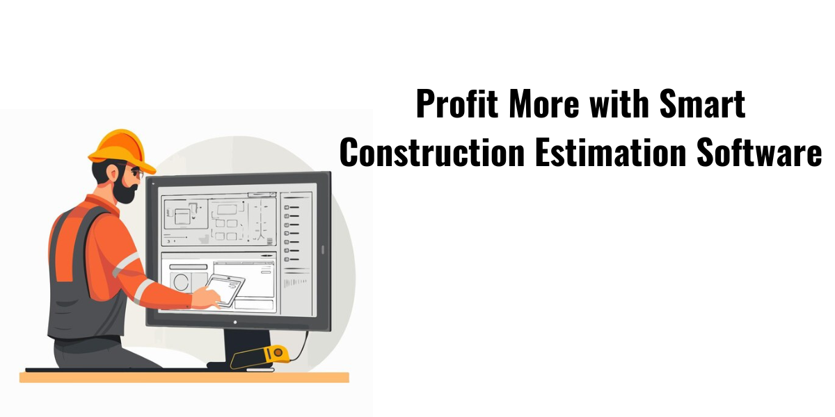 Profit More With Smart Construction Estimation Software